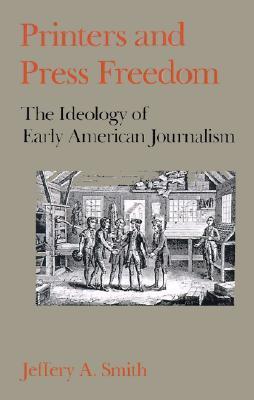 Printers and Press Freedom: The Ideology of Early American Journalism ...