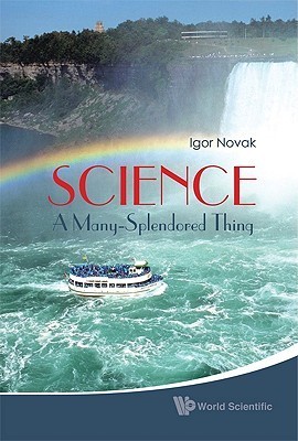 SCIENCE: A MANY-SPLENDORED THING by Igor Novak | Goodreads