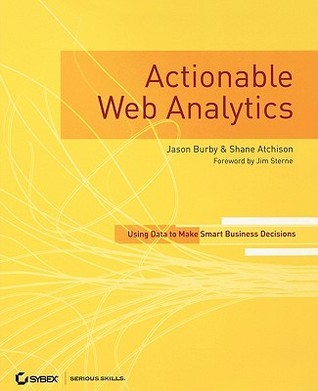 Actionable Web Analytics: Using Data to Make Smart Business Decisions ...