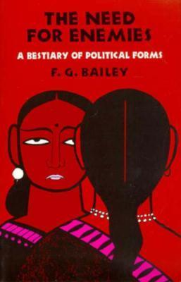 The Need for Enemies: A Bestiary of Political Forms by F.G. Bailey ...