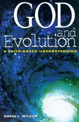 God And Evolution: A Faith-Based Understanding by David L. Wilcox ...