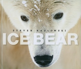 Ice Bear: The Arctic World of Polar Bears by Steven Kazlowski | Goodreads