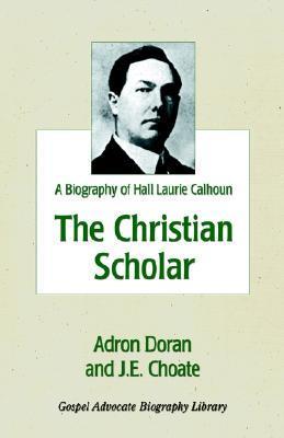 The Christian Scholar: A Biography of Hall Laurie Calhoun by Adron ...