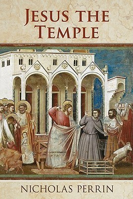 Jesus the Temple by Nicholas Perrin | Goodreads