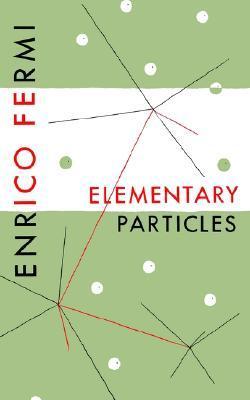 Elementary Particles by Enrico Fermi | Goodreads