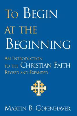To Begin at the Beginning: An Introduction to the Christian Faith by ...