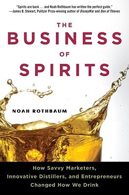 The Business of Spirits: How Savvy Marketers, Innovative Distillers ...