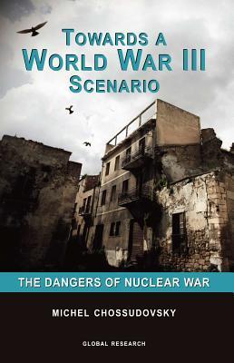 Towards a World War III Scenario: The Dangers of Nuclear War by Michel ...