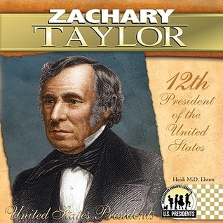 Zachary Taylor (The United States Presidents) by Heidi Elston | Goodreads