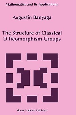 The Structure of Classical Diffeomorphism Groups by Augustin Banyaga ...