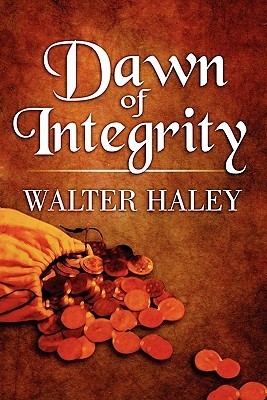 Dawn of Integrity by Walter Haley | Goodreads
