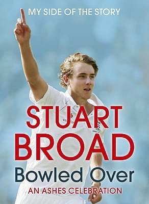 Stuart Broad Bowled Over: An Ashes Celebration - My Side of the Story ...