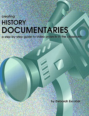 Creating History Documentaries: A Step-By-Step Guide to Video Projects ...