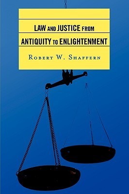 Law and Justice from Antiquity to Enlightenment by Robert W. Shaffern | Goodreads