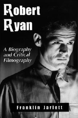 Robert Ryan: A Biography and Critical Filmography by Franklin Jarlett ...
