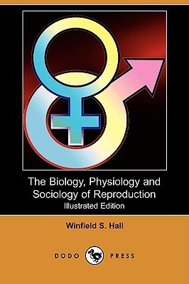 The Biology, Physiology and Sociology of Reproduction by Winfield Hall ...