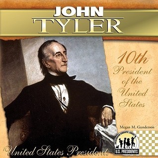 John Tyler (The United States Presidents) by Megan M. Gunderson | Goodreads
