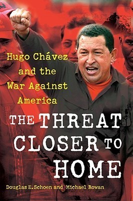 The Threat Closer to Home: Hugo Chavez and the War Against America by ...