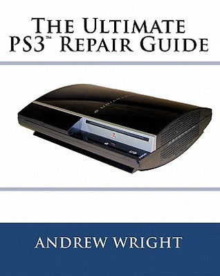 The Ultimate PS3(tm) Repair Guide by Andrew Wright | Goodreads