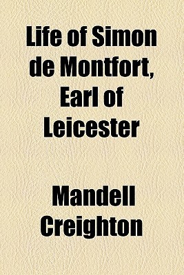 Life of Simon de Montfort, Earl of Leicester by Mandell Creighton ...