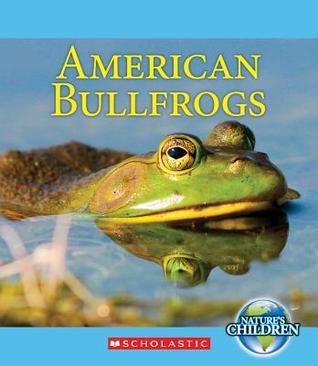 American Bullfrogs (Nature's Children) by Katie Marsico | Goodreads