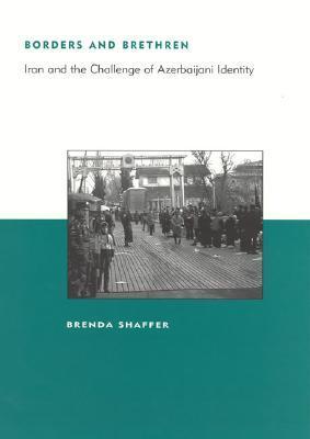 Borders and Brethren: Iran and the Challenge of Azerbaijani Identity by ...