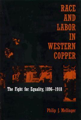 Race and Labor in Western Copper: The Fight for Equality, 1896-1918 by ...