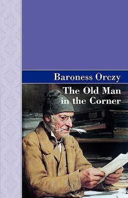 The Old Man in the Corner by Emmuska Orczy | Goodreads