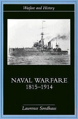 Naval Warfare, 1815-1914 (Warfare and History) by Lawrence Sondhaus ...
