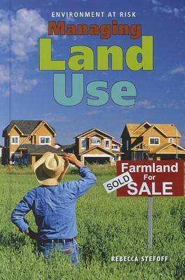Managing Land Use (Environment at Risk) by Rebecca Stefoff | Goodreads