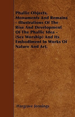 Phallic Objects, Monuments And Remains - Illustrations Of The Rise And ...