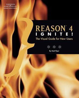 Reason 4 Ignite! The Visual Guide for New Users by Matt Piper | Goodreads