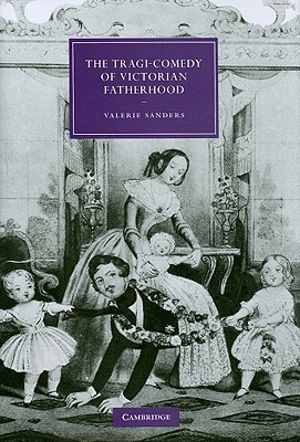 The Tragi-Comedy of Victorian Fatherhood by Valerie Sanders | Goodreads