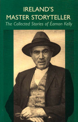 Ireland's Master Storyteller: The Collected Stories of Eamon Kelly by ...