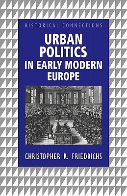 Urban Politics in Early Modern Europe by Christopher R. Friedrichs ...