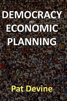 Democracy and Economic Planning by Pat J. Devine | Goodreads