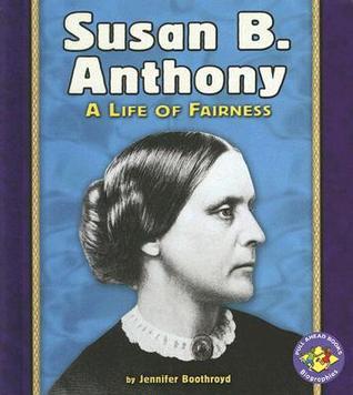 Susan B. Anthony: A Life of Fairness by Jennifer Boothroyd | Goodreads