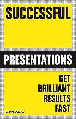 Successful Presentations: Get Brilliant Results Fast by Brian Lomas ...