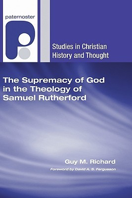 The Supremacy of God in the Theology of Samuel Rutherford by Guy M ...