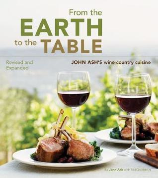 From the Earth to the Table: John Ash's Wine Country Cuisine by John ...