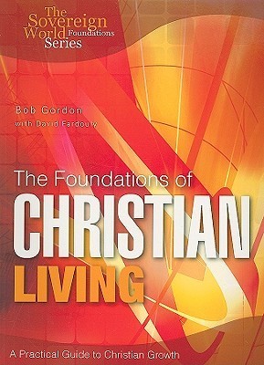 The Foundations Of Christian Living A Practical Guide To Christian