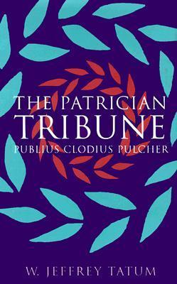 The Patrician Tribune: Publius Clodius Pulcher by W. Jeffrey Tatum ...