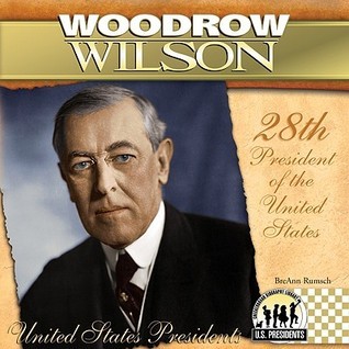 Woodrow Wilson (The United States Presidents) by BreAnn Rumsch | Goodreads