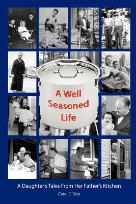 A Well Seasoned Life: A Daughter's Tales From Her Father's Kitchen by ...