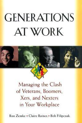 Generations at Work: Managing the Clash of Veterans, Boomers, Xers, and ...