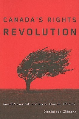 Canada's Rights Revolution: Social Movements and Social Change, 1937-82 ...