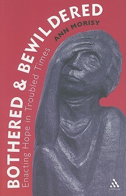 Bothered and Bewildered: Enacting hope in troubled times by Ann Morisy ...