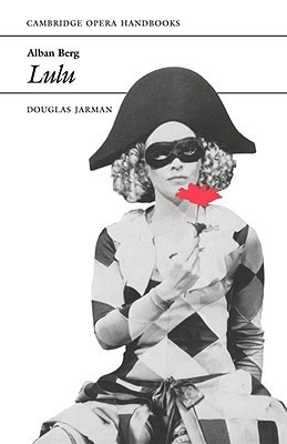 Alban Berg: Lulu (Cambridge Opera Handbooks) by Douglas Jarman | Goodreads