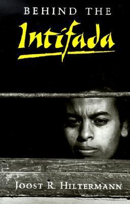 Behind the Intifada by Joost R. Hiltermann | Goodreads