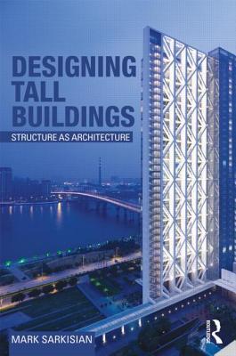 Designing Tall Buildings: Structure as Architecture by Mark Sarkisian ...